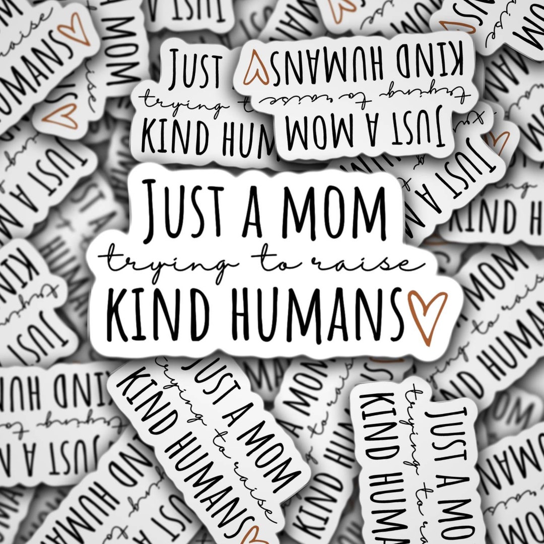 Raise Kind Humans, Mama Sticker, Be Kind, Raising Kind Humans, Just a ...