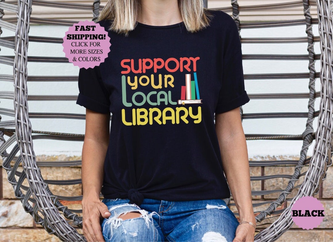 Support Your Local Library Shirt, Bookworm Outfit Shirt, Gift for ...