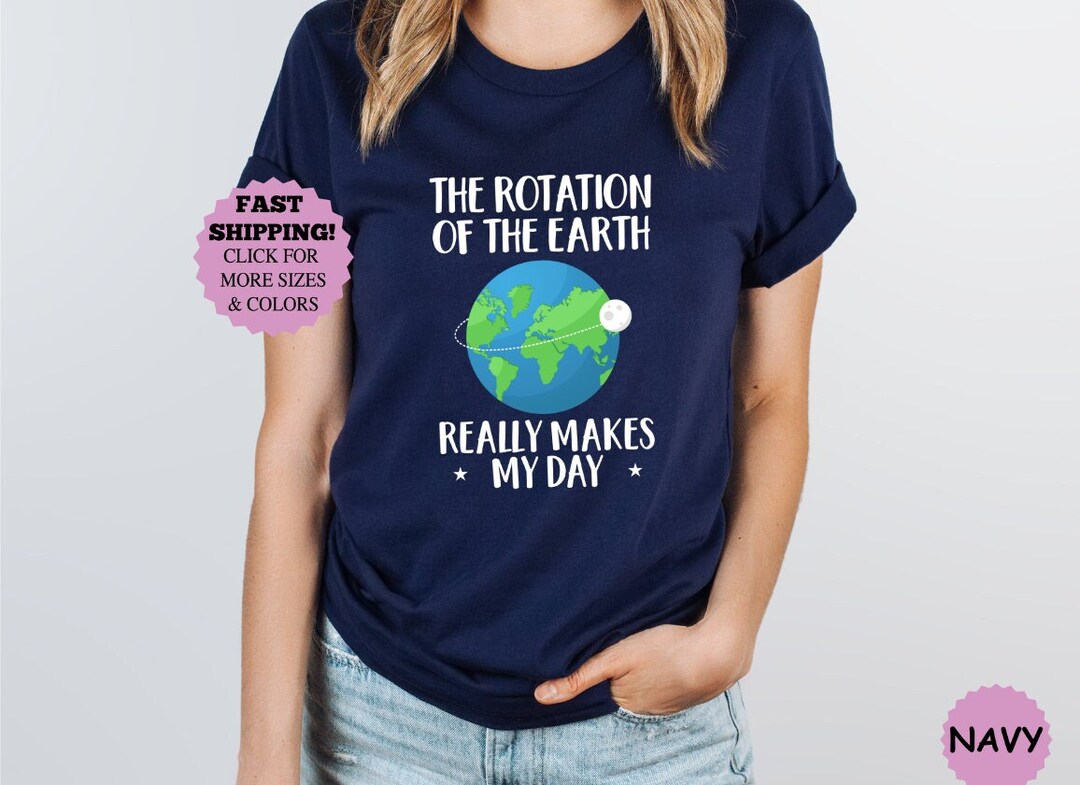 Rotation of the Earth Makes My Day Gift Tee, Science Teacher-student ...