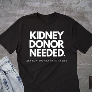 Front & Back Kidney Donor Needed T-shirt, Ask How You Can Save My Life ...