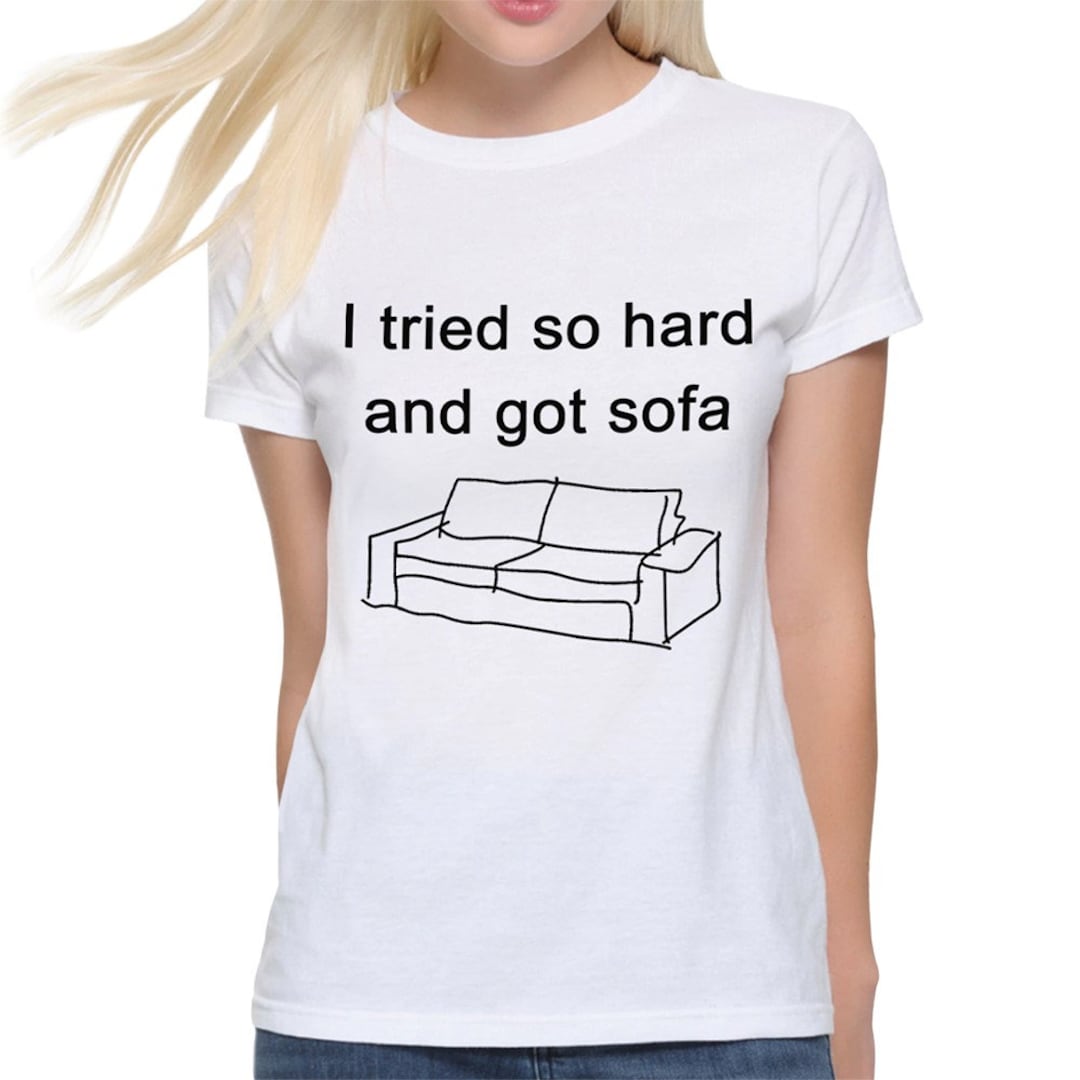 I Tried so Hard and Got Sofa Funny T-shirt, in the End Song Shirt (DSN ...