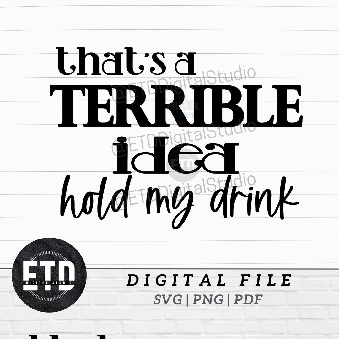 Terrible Idea Hold My Drink, Hold My Beer Funny Saying SVG PNG Digital ...