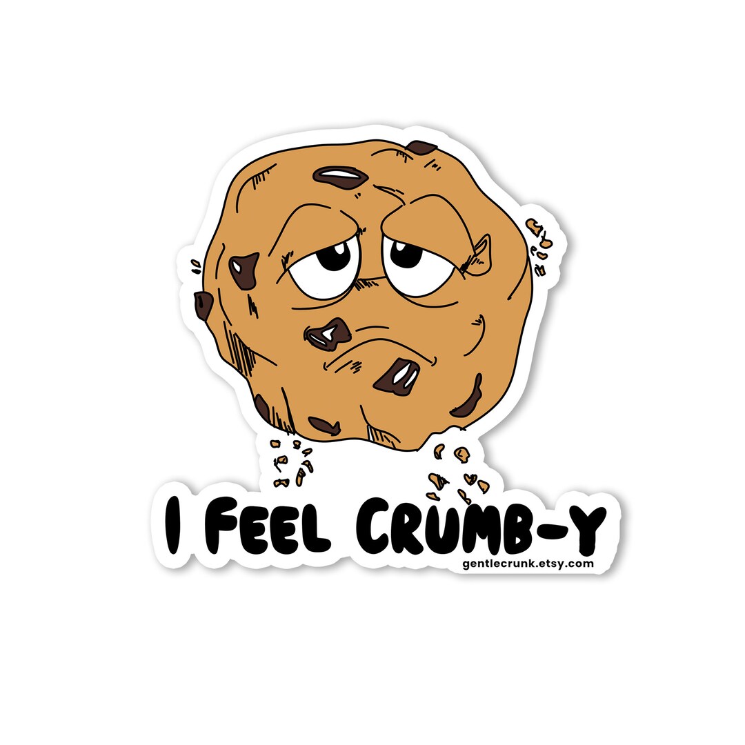 I Feel Crumb-y, Funny Sad Chocolate Chip Cookie Sticker, High Quality ...