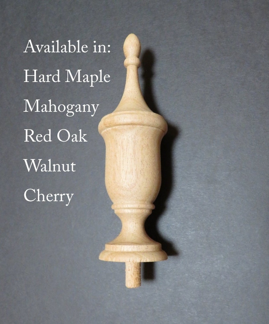 Wood Bedpost Finial 6 1/4 H X 2 W X 1 3/4 BASE. Choice: Red Oak, Hard ...