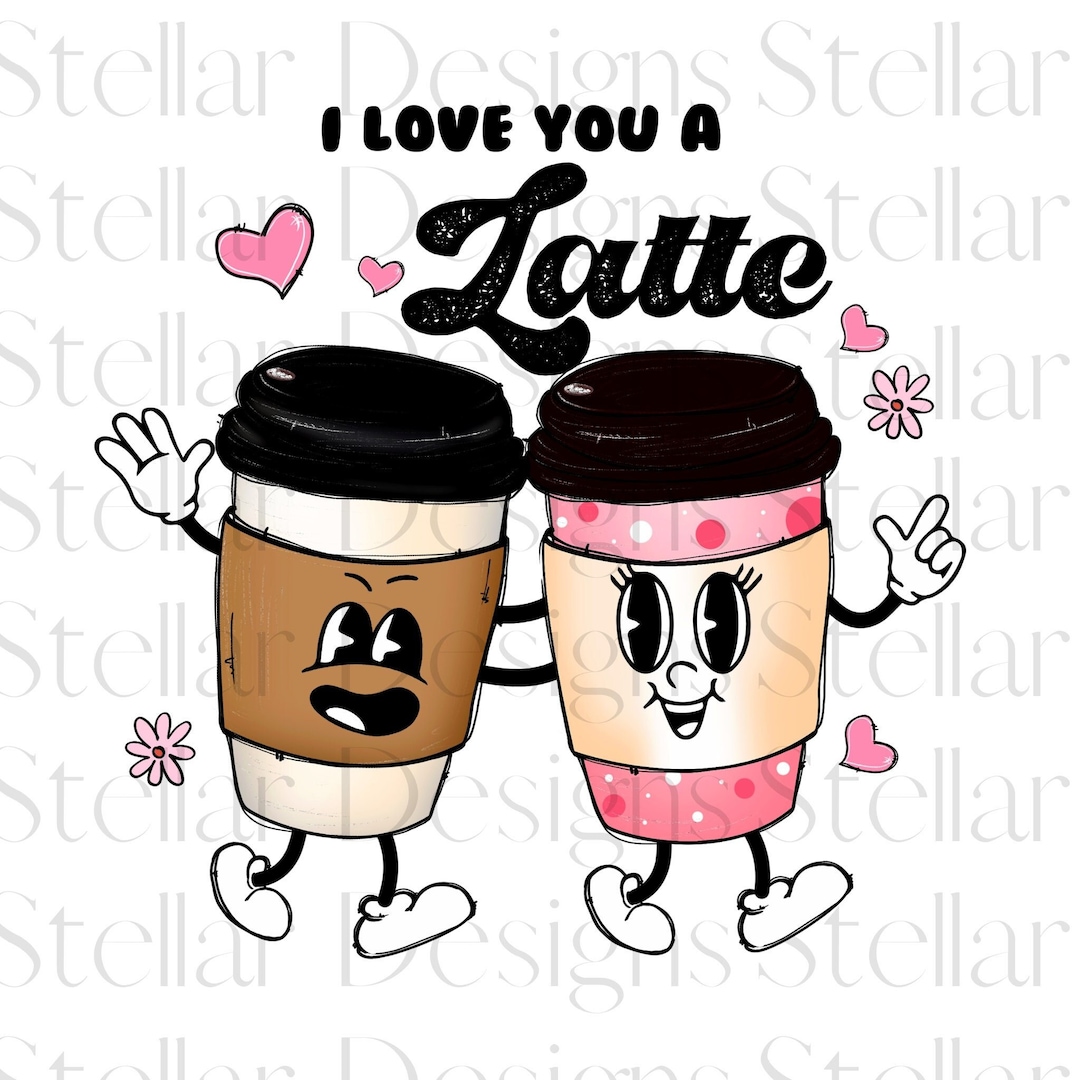 I Love You A Latte PNG Sublimation Digital Design Download Sublimate ...