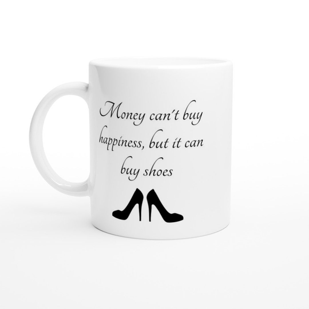 Shoe Addicts Mug, Money Can't Buy Happiness Mug, Mug for Shoe Lovers ...