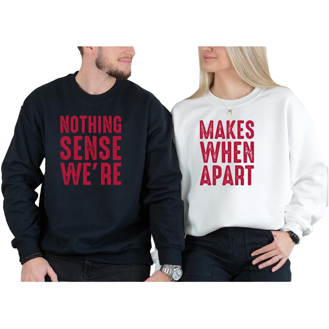 Nothing Makes Sense Matching Couples Sweatshirt - Valentine's Day Tee ...