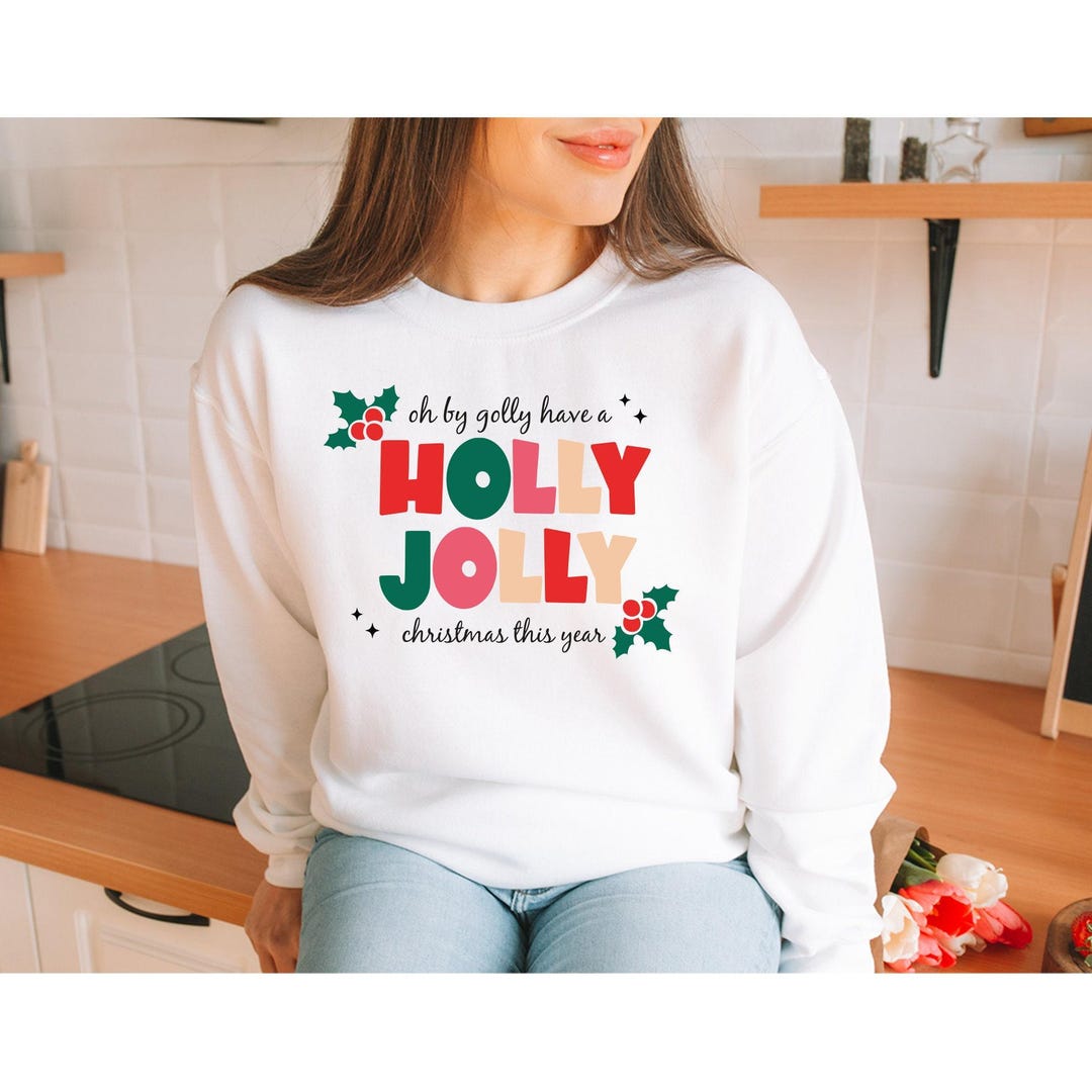 Oh by Golly Have A Holly Jolly Christmas the Year Sweatshirt Holiday ...