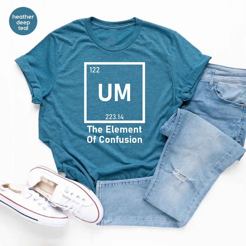 UM the Element of Confusion Shirt, Science Shirt, Sarcastic Teacher ...