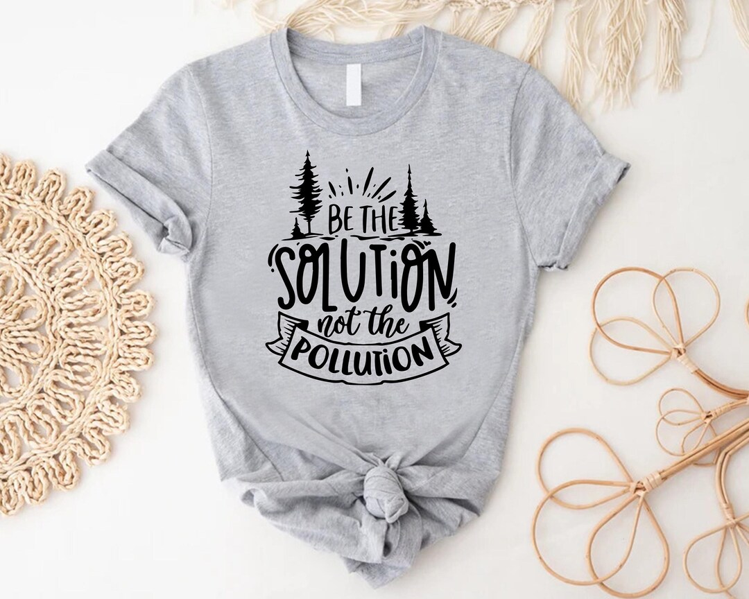 Be the Solution Not the Pollution Shirt, Dont Pollute Tee,save the ...