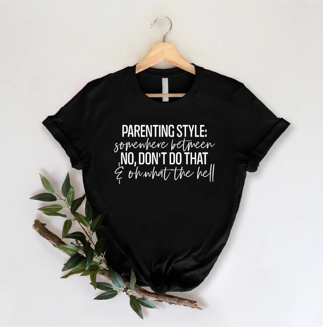 Parenting Style T-shirt, New Parent Gift, Sarcastic Parent Shirts ...