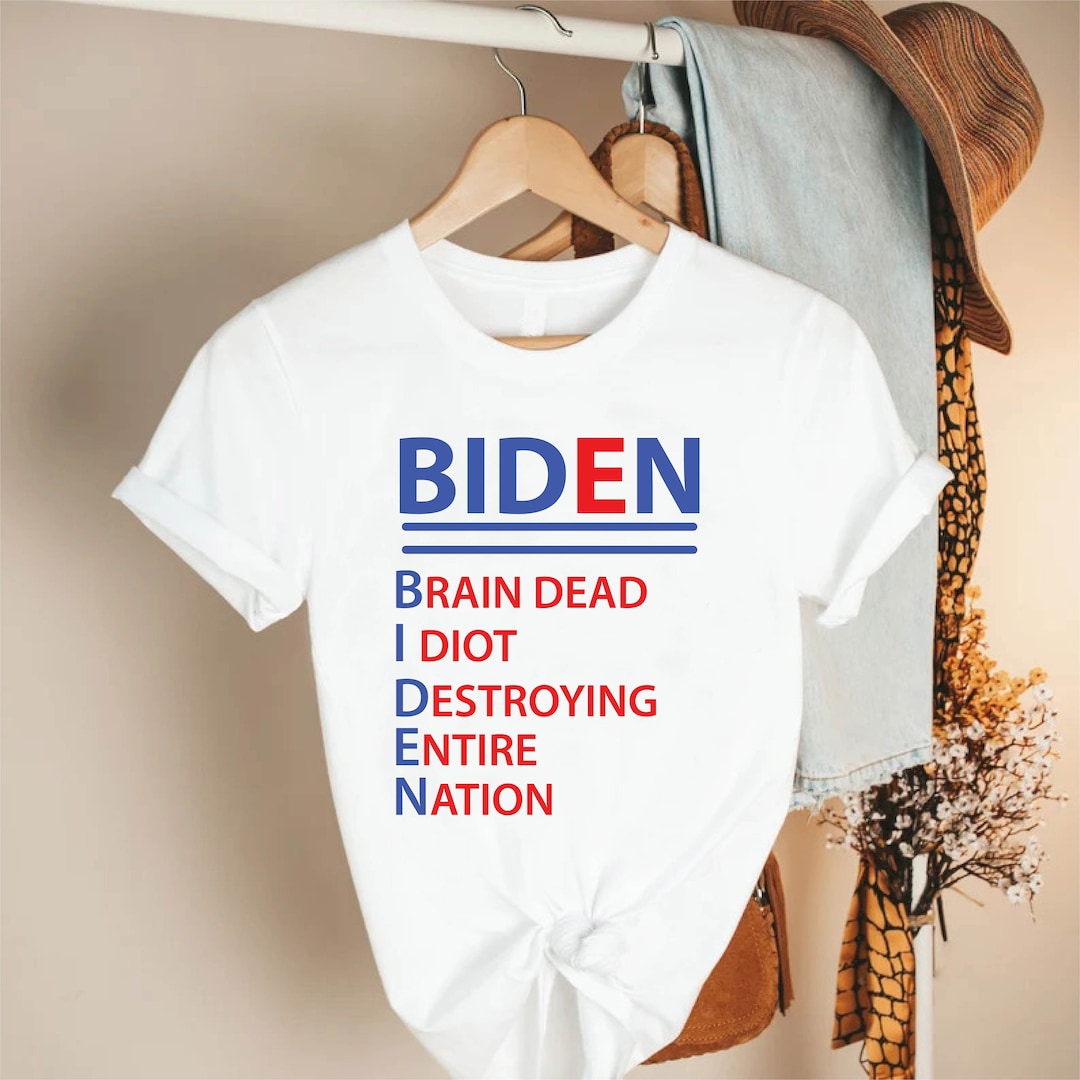 Biden Shirt, Biden Brain Dead Idiot Destroying Entire Nation Shirt ...