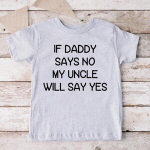 Uncle Baby Apparel, If Daddy Says No My Uncle Will Say Yes Shirt, Uncle ...