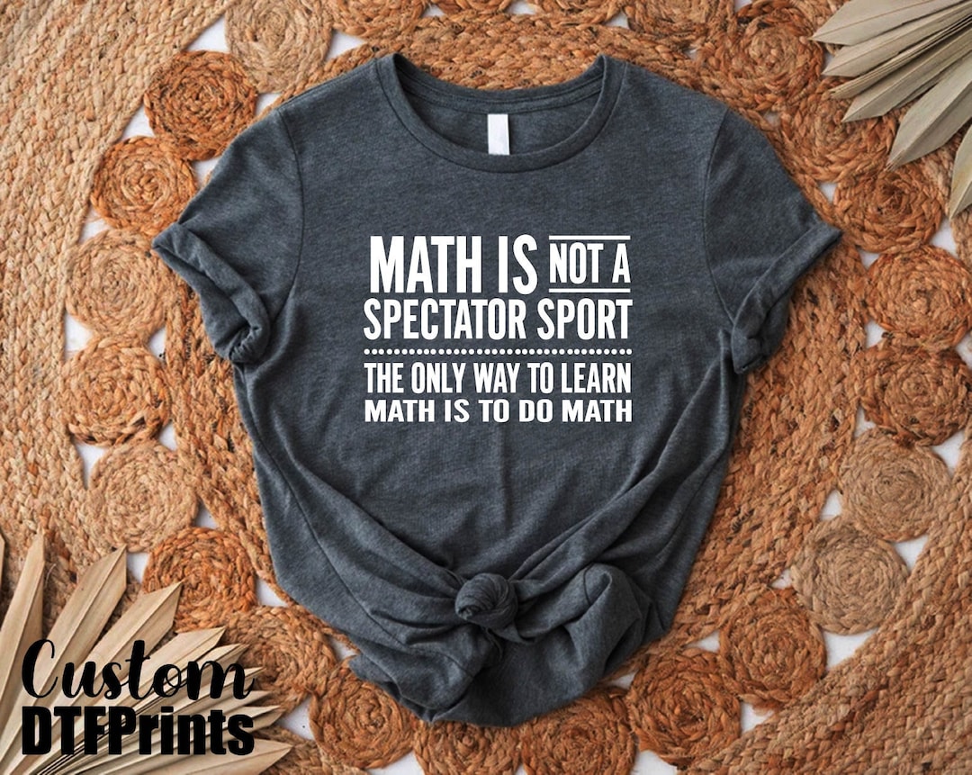 Math Teacher Tshirt, Math is Not A Spectator Sport the Only Way to ...