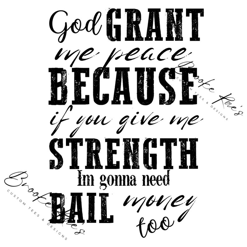 God Grant Me Peace Because If You Give Me Strength I'm Gonna Need Bail ...