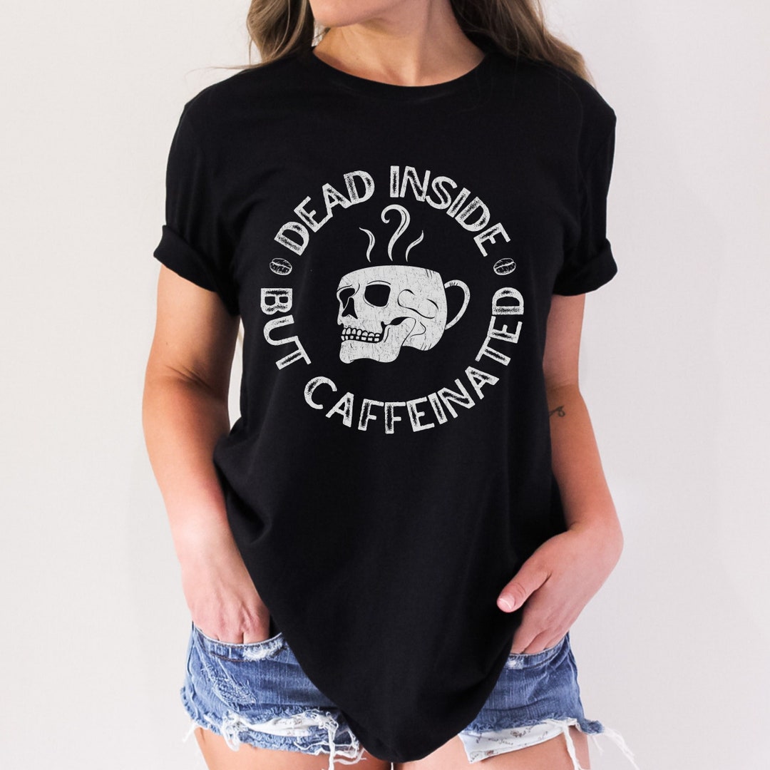Dead Inside but Caffeinated Shirt Skull Coffee Tshirt Caffeine Tshirt ...