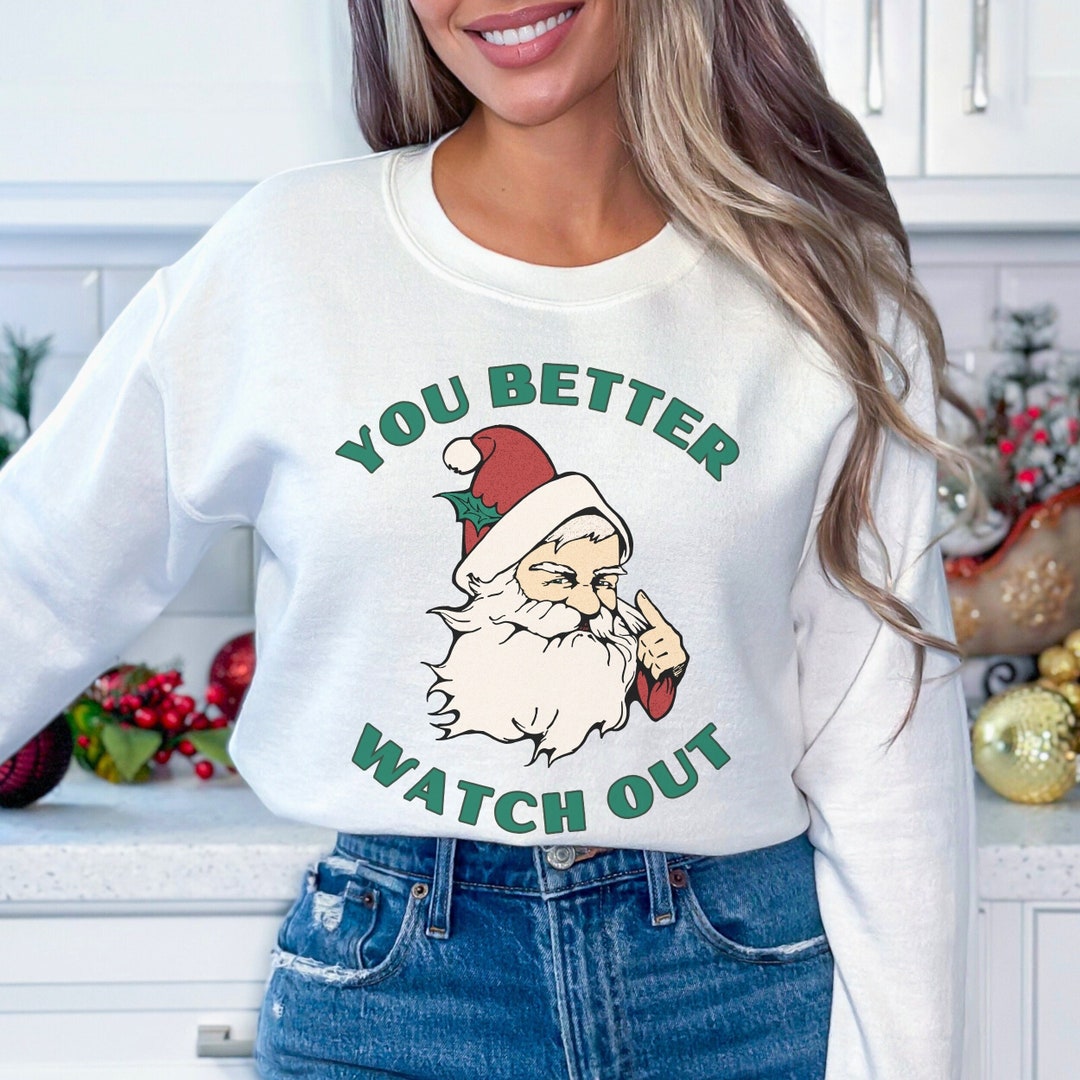 You Better Watch Out Santa Christmas Sweatshirt Funny Santa Sweatshirt ...