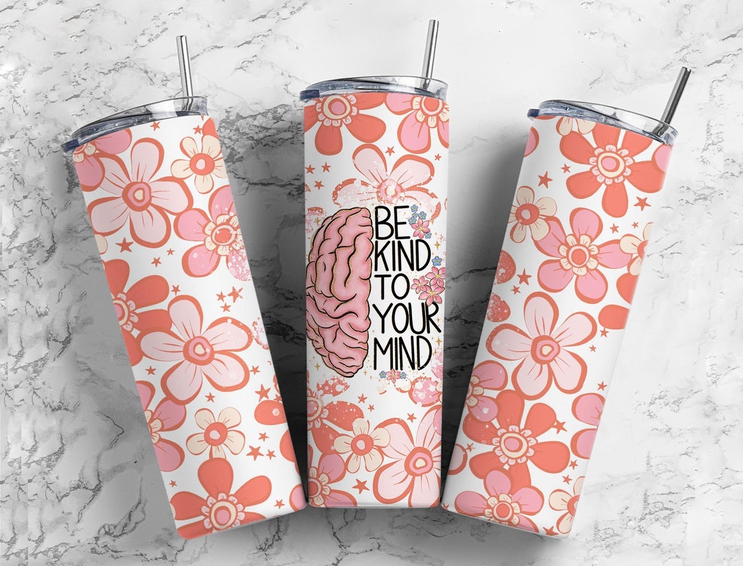 Be Kind to Your Mind 20oz Sublimation Tumbler Designs, Brain Flower 9.2 ...