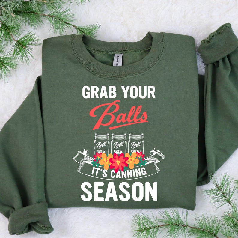 Grab Your Balls It's Canning Season Sweatshirt, Funny Canning Season ...