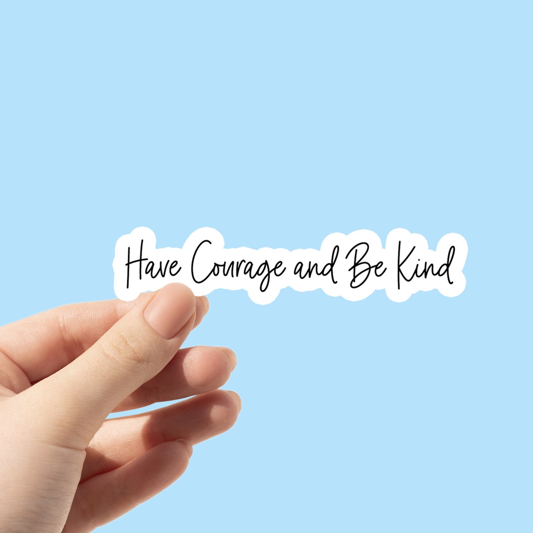 Have Courage and Be Kind Vinyl Sticker: Waterproof Decal - Etsy