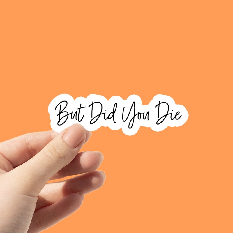 But Did You Die Sticker - Etsy