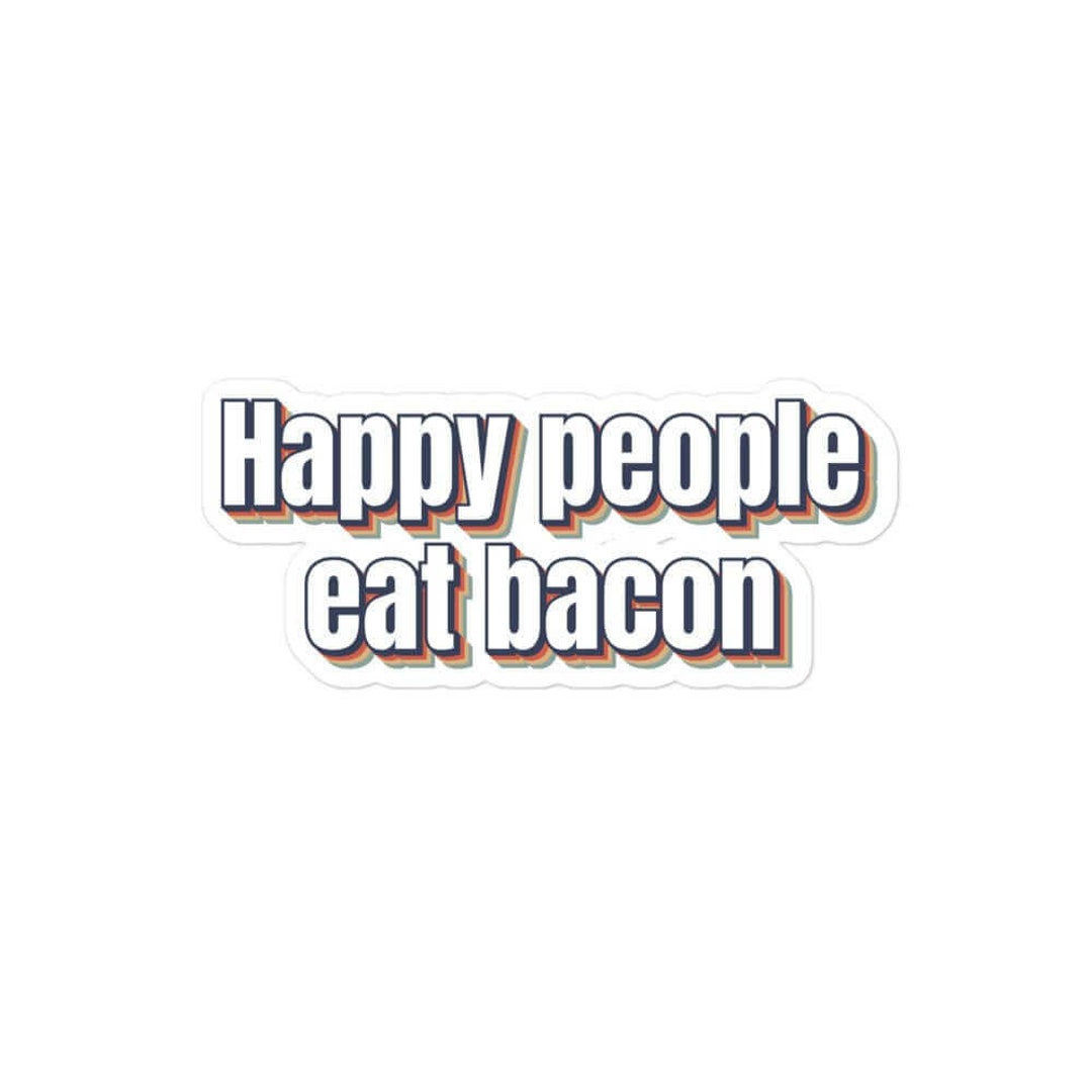Happy People Eat Bacon Sticker, Funny Stickers, Die Cut Stickers, Water ...