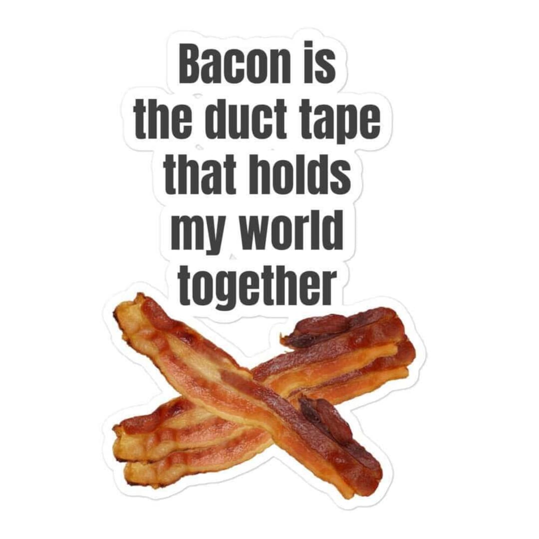 Bacon is the Duct Tape That Holds My World Together Sticker, Bacon ...