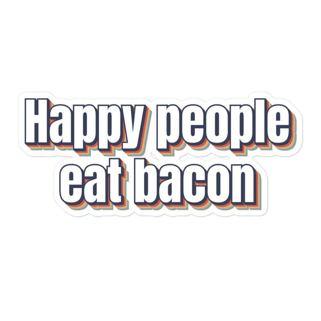 Happy People Eat Bacon Sticker, Funny Stickers, Die Cut Stickers, Water ...
