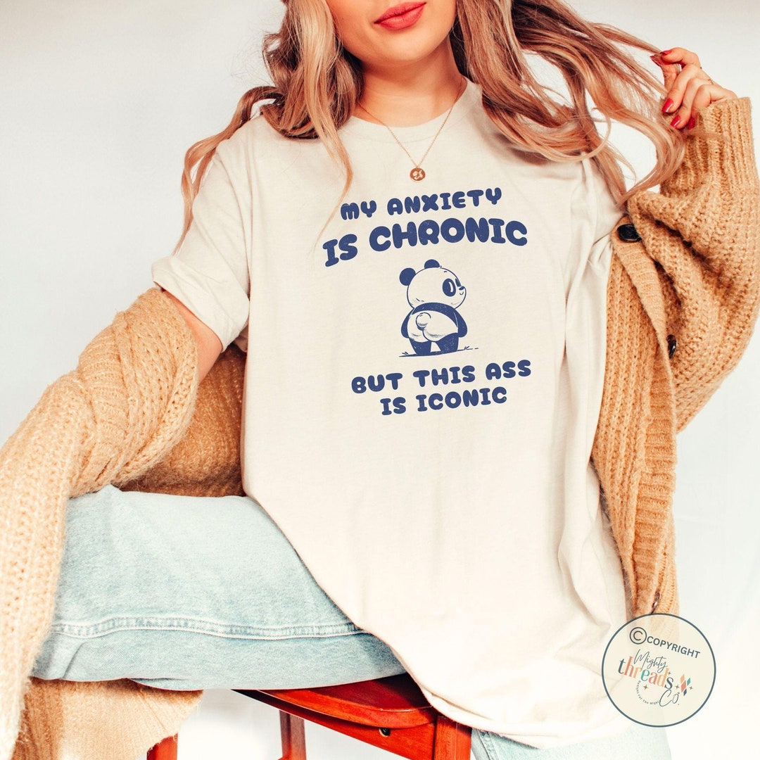 My Anxiety is Chronic but This Ass is Iconic T-shirt Funny Mental ...