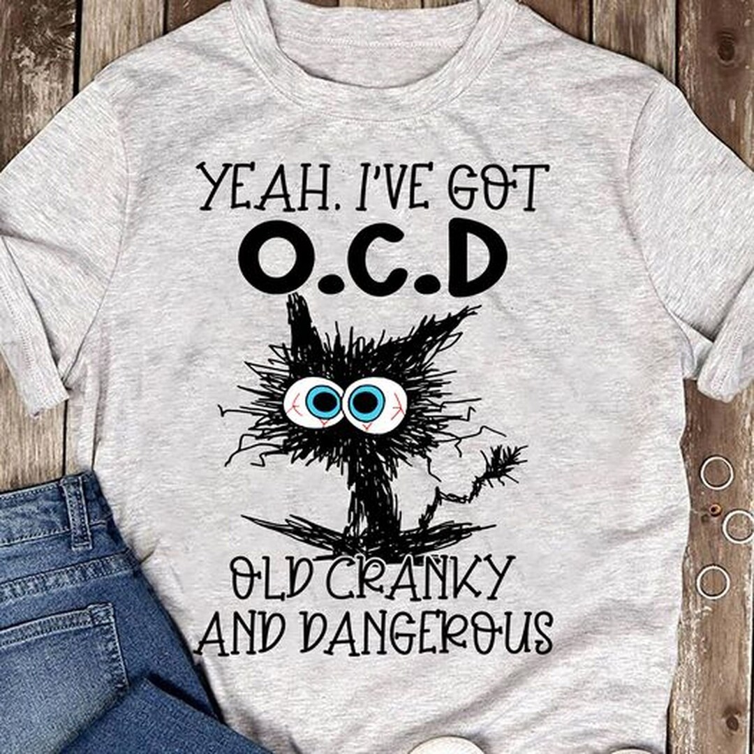 Black Cat Yeah I've Got O.C.D Old Cranky and Dangerous T-shirt, Gift ...