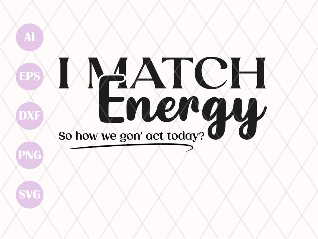 I Match Energy Svg Funny Sarcastic Svg Humorous SVG I Match Energy Png ...
