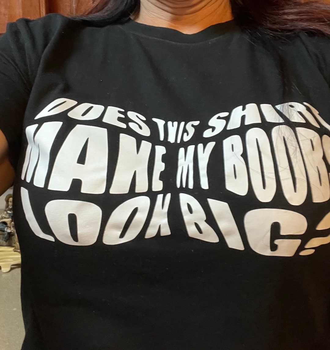 Funny Obnoxious Boob Shirt. Does This Shirt Make My Boobs Look Big - Etsy