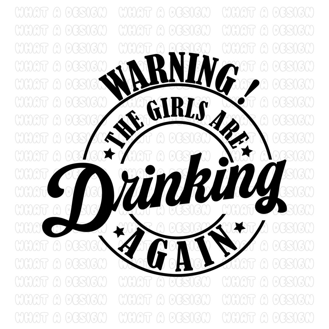 Warning! the Girls Are Drinking Again Svg Png Cut File | Funny Quote ...
