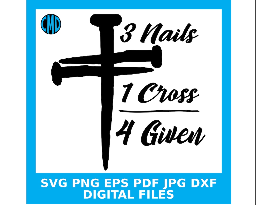 Cross of 3 Nails Svg, 3 Nails 1 Cross 4 Given Svg, Forgiven by God, Jesus Died for Me, Bible ...