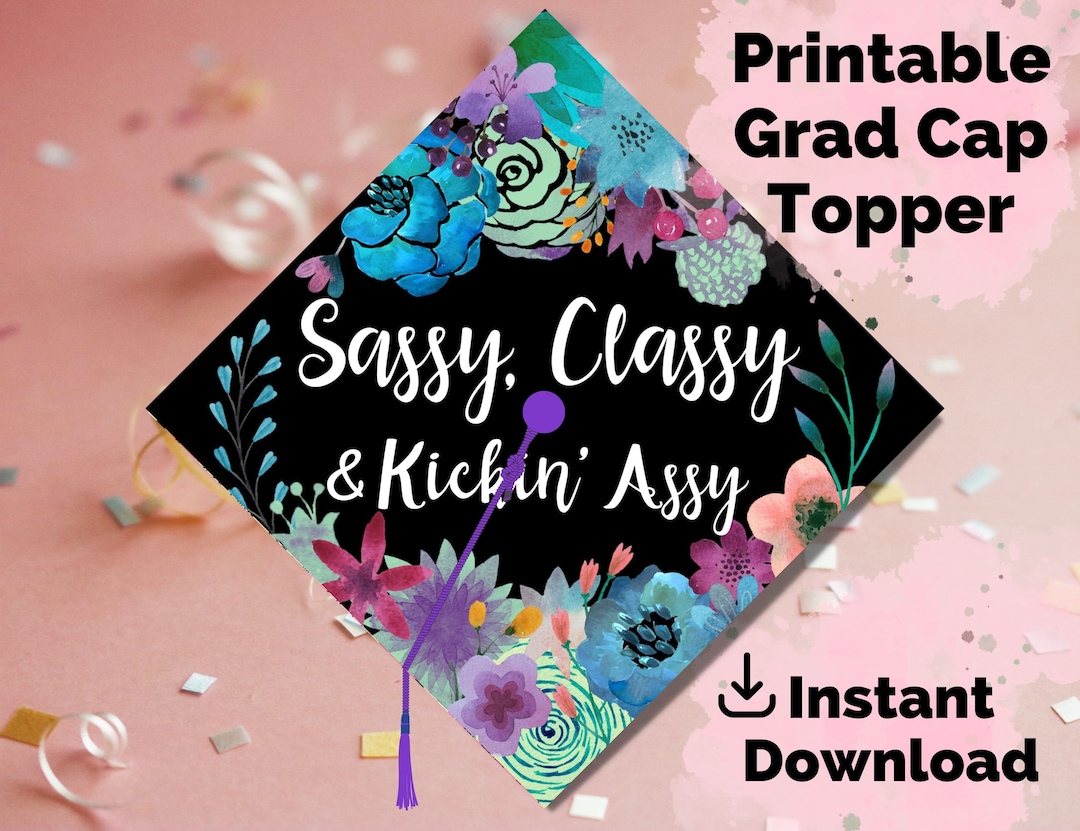 Graduation Cap Topper Printable - Sassy, Classy & Kickin' Assy - Floral ...