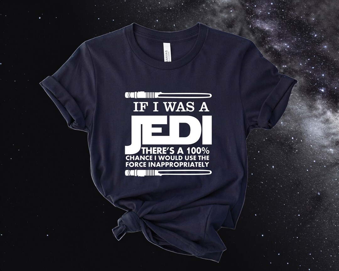 If I Was a Jedi Shirt, Sarcastic Disney Star Wars Shirt, I'd Use the ...