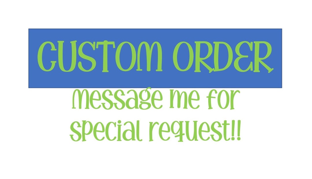 CUSTOM ORDER- Special Request Order - Message Me to Create Your Custom ...