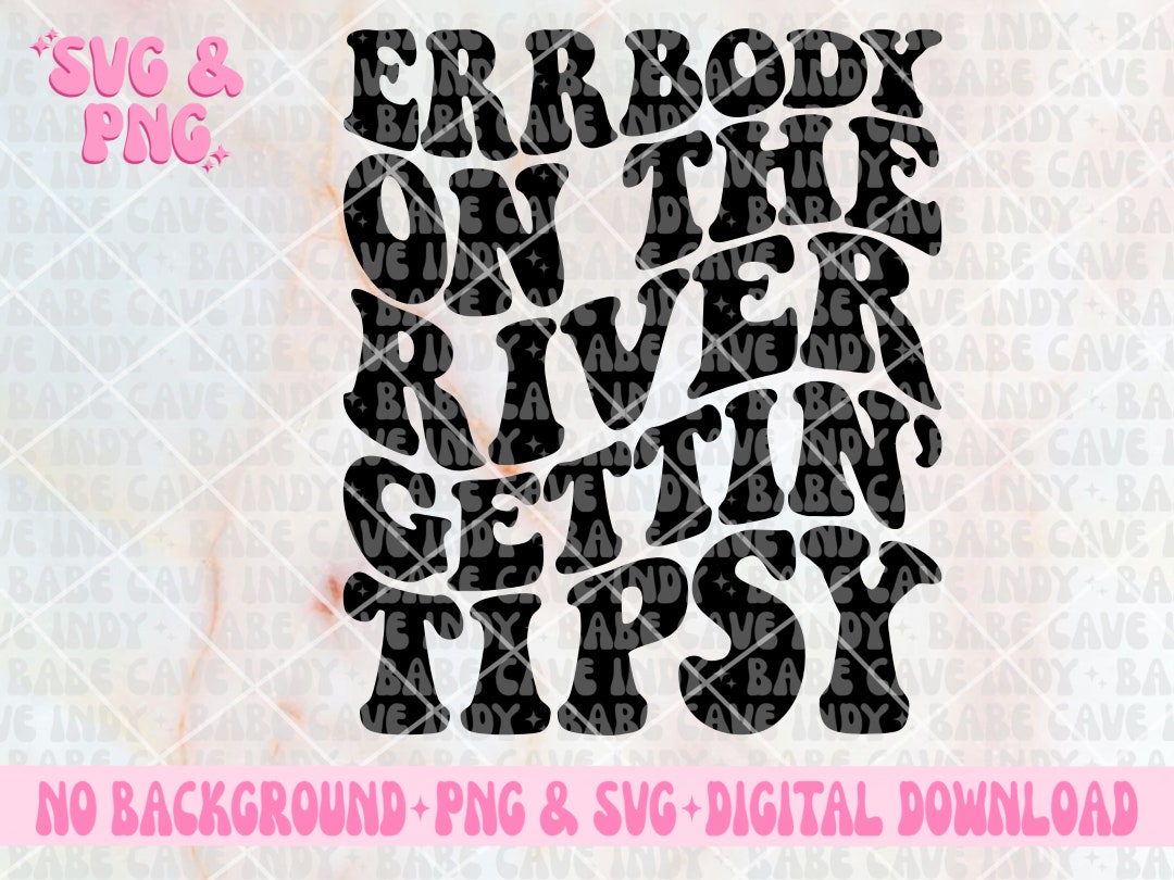 Errbody on the River Getting Tipsy SVG & PNG River Summer - Etsy