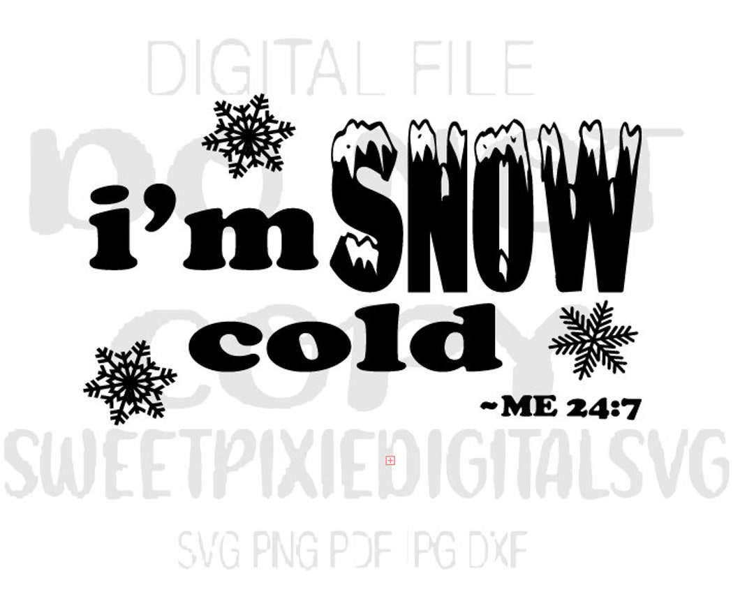I'm SNOW Cold Me 24 7 Svg. Always Cold Svg. Instant Digital Download ...