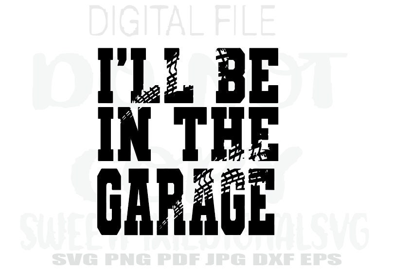 I'll Be in the Garage Svg. Instant Digital Download. Digital File ...