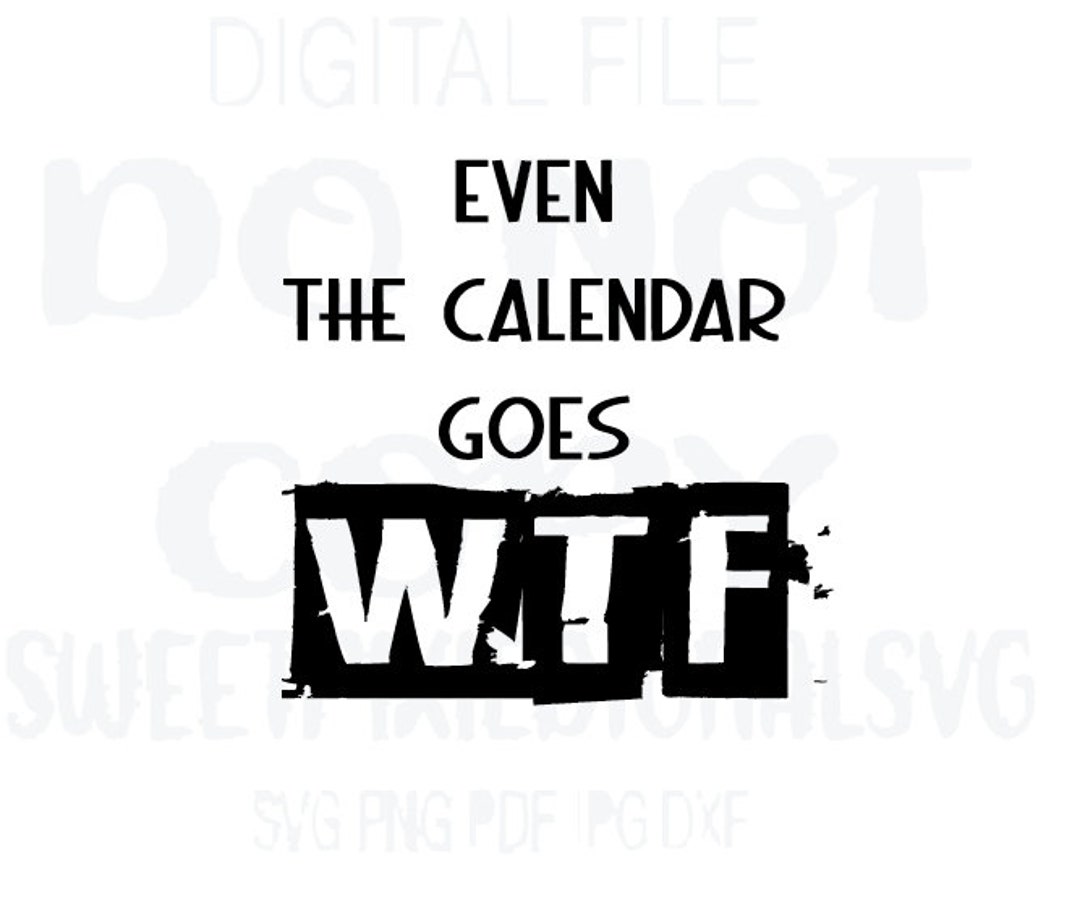 Even the Calendar Goes WTF Instant Digital Download. Funny Svg. Wtf Svg ...