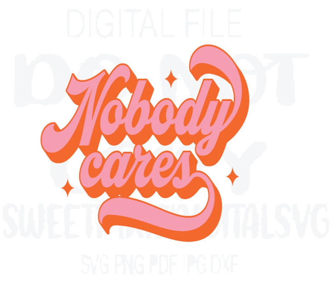 Nobody Cares Svg. Funny Svg. Sarcastic Svg. Instant Digital Download ...