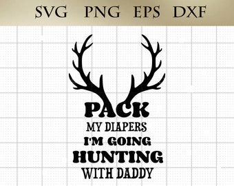 Hunting SVG File Pack My Diapers I'm Going Hunting With Daddy Svg Eps ...