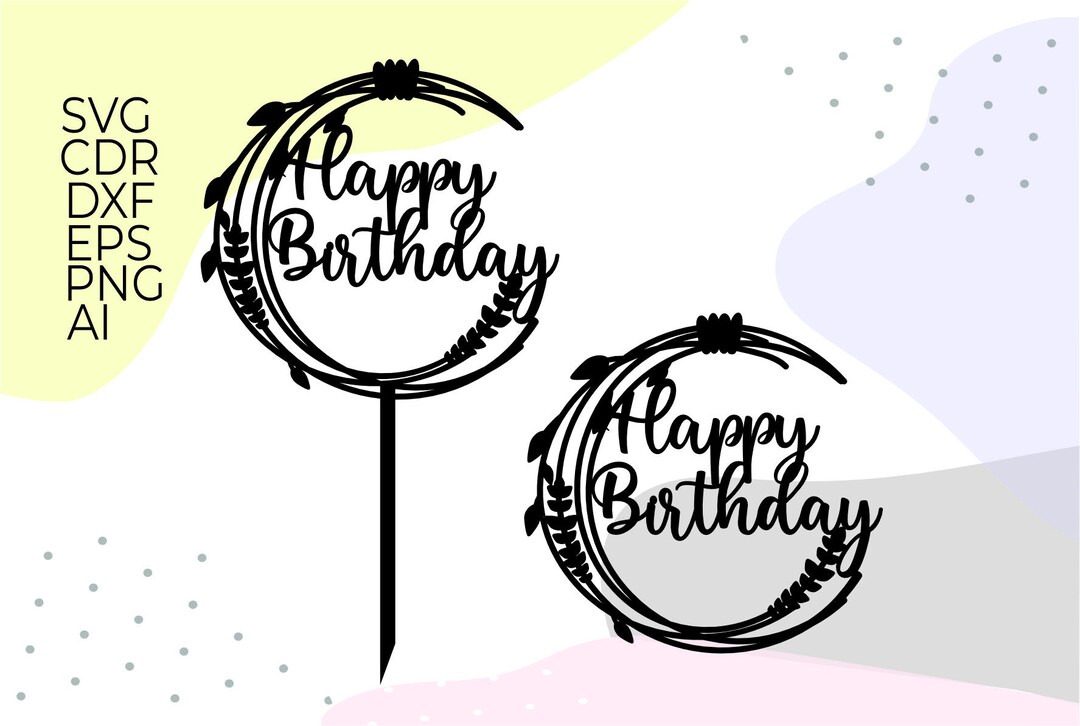 Happy Birthday Cake Topper Svg, Happy Birthday Svg Files for Cricut and ...