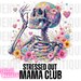 Stressed Out Mama Club Png, Skeleton, Mom Design, Mama Sublimation ...