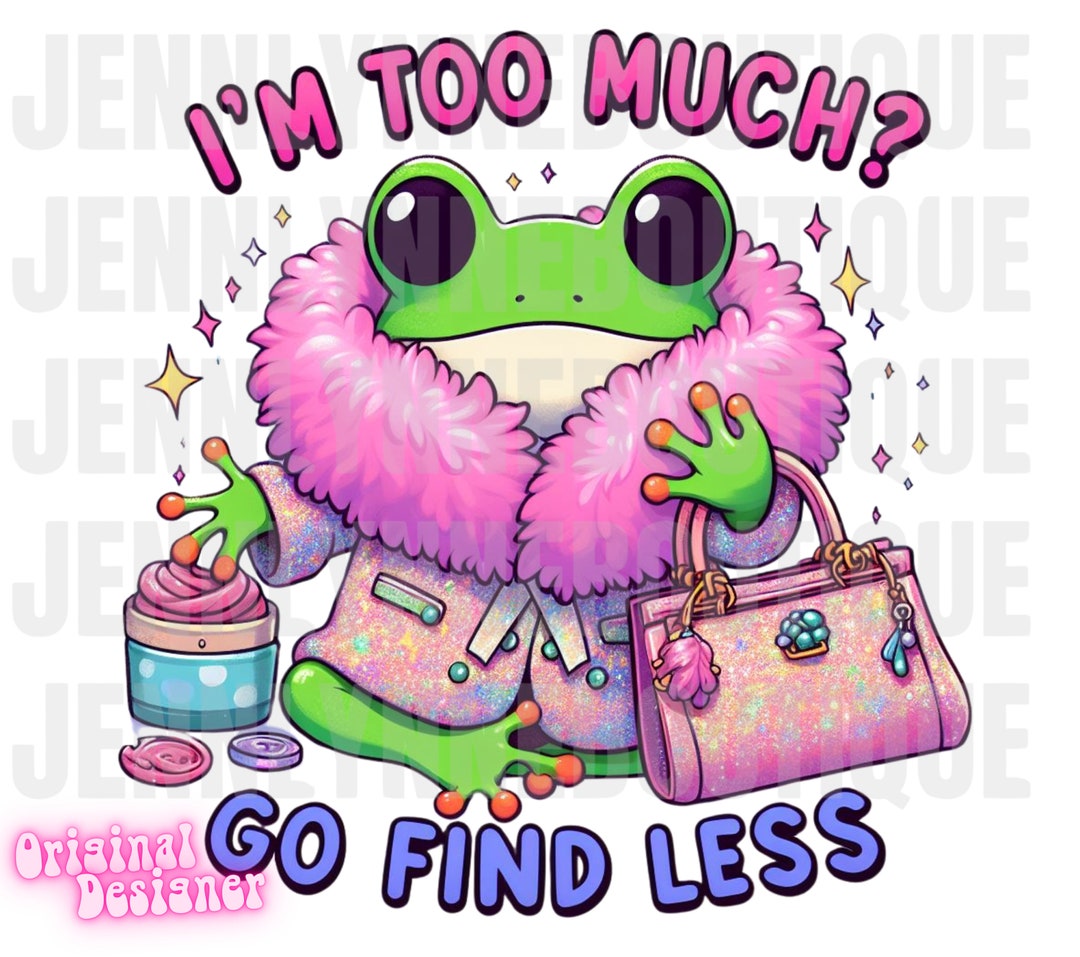 I'm Too Much Go Find Less Png, Frog PNG, Funny, Boujee Froggy, Purse ...