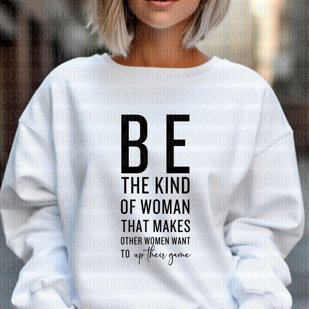 Be the Kind of Woman That Makes Other Women Want to up Their Game, up ...