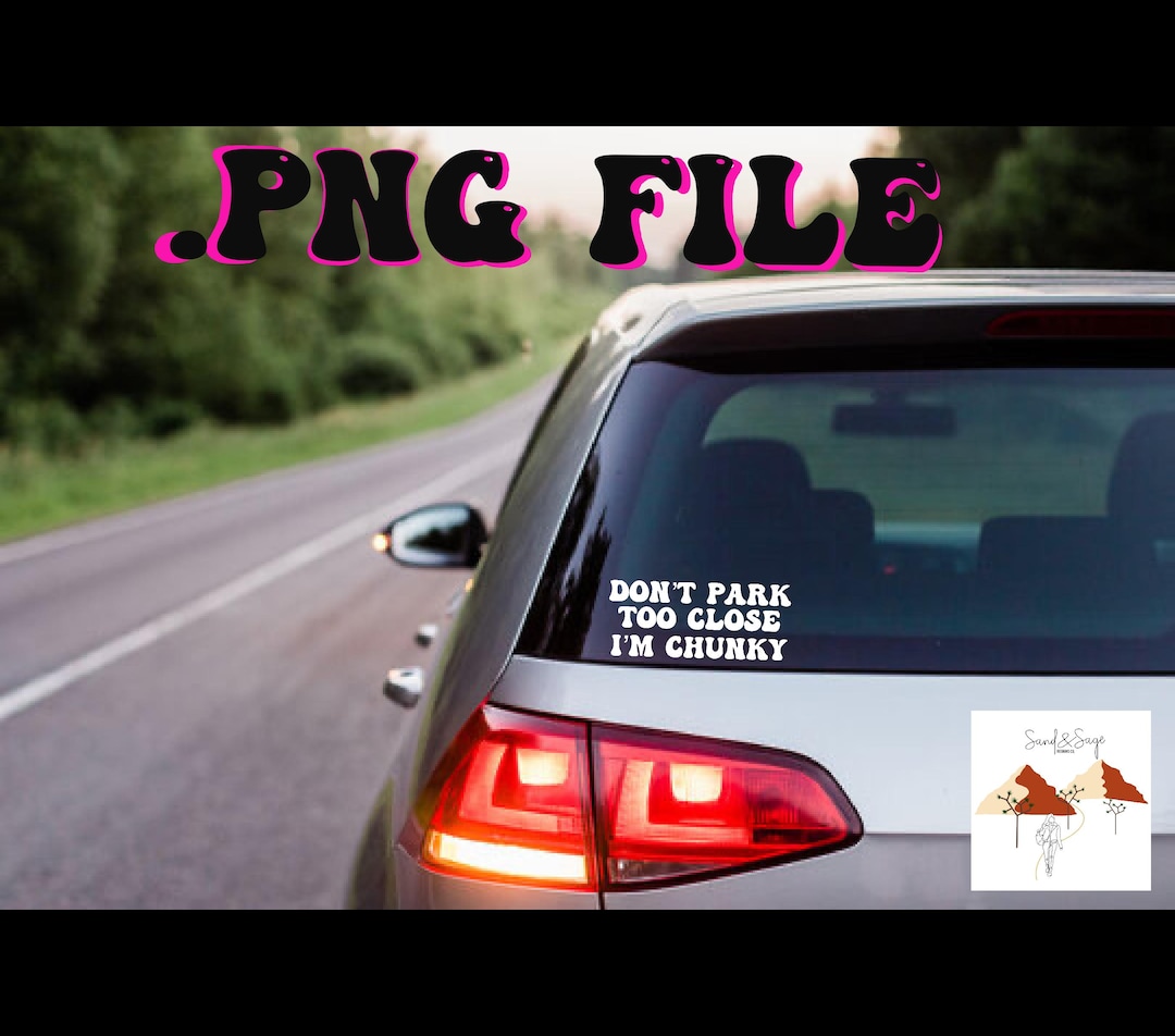 Don’t Park Too Close I’m Chunky .png Car Decal Digital File Cute ...