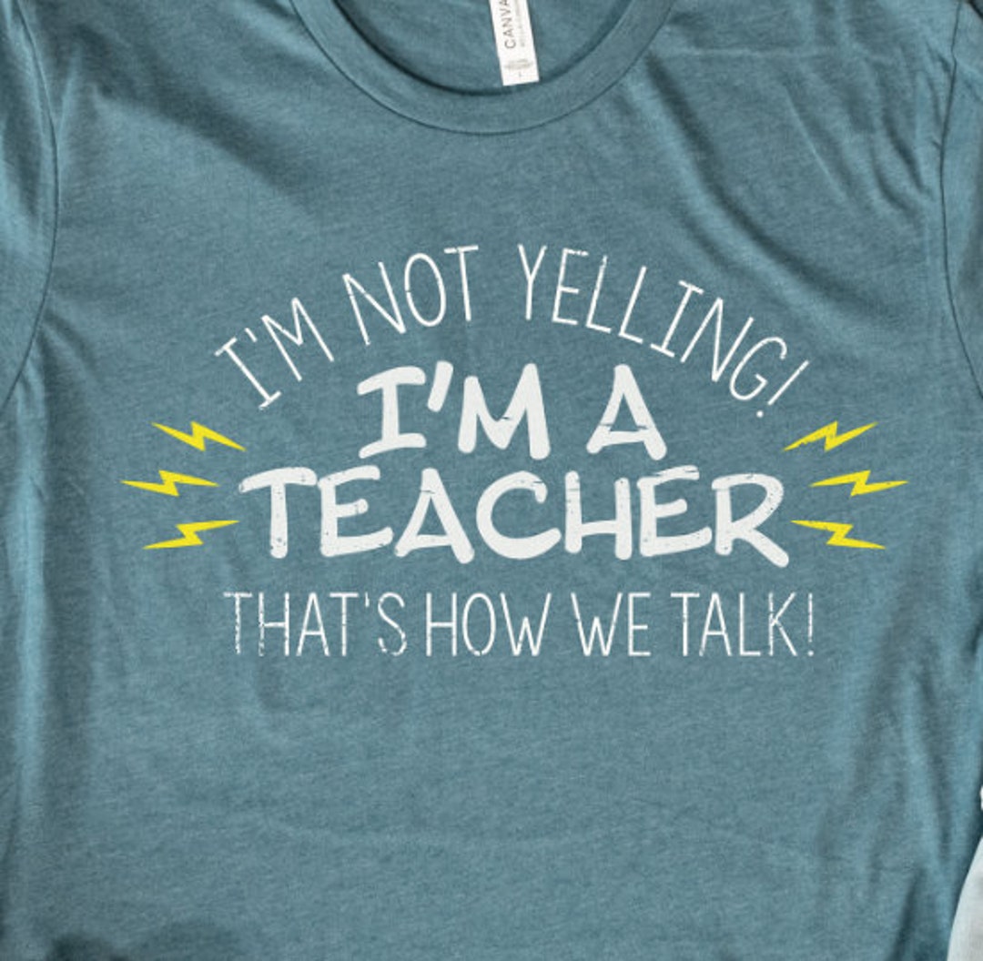 I'm Not Yelling...i'm a Teacher That's How We Talk Shirt, Perfect Gift ...