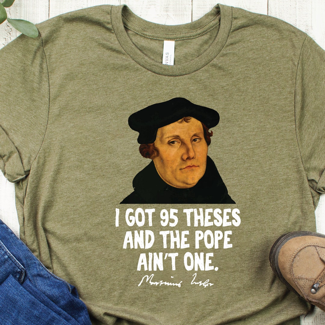 I Got 95 Theses Shirt Martin Luther Tee • Protestant Reformation Humor ...